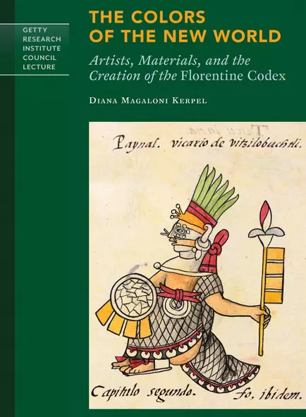 The Colors of the New World: Artists, Materials, and Creation of the Florentine Codex